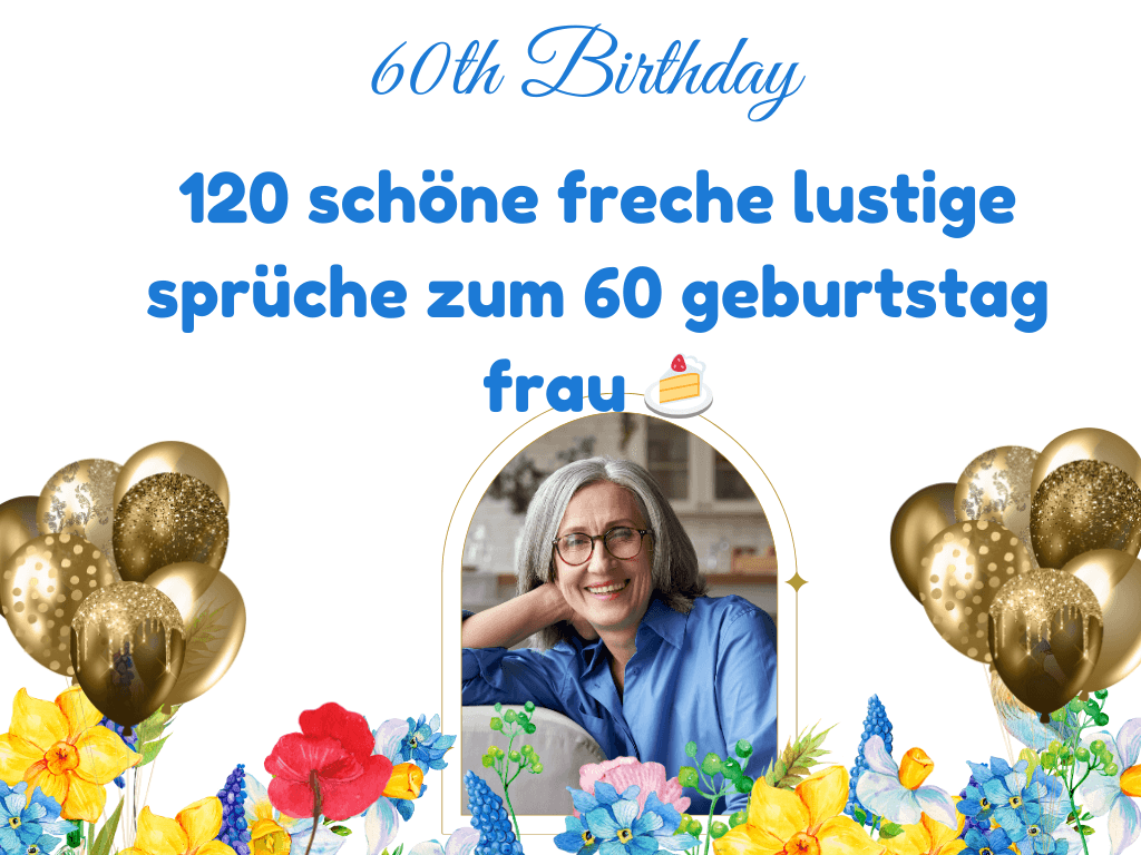 120 schöne freche lustige sprüche zum 60 geburtstag frau 🍰